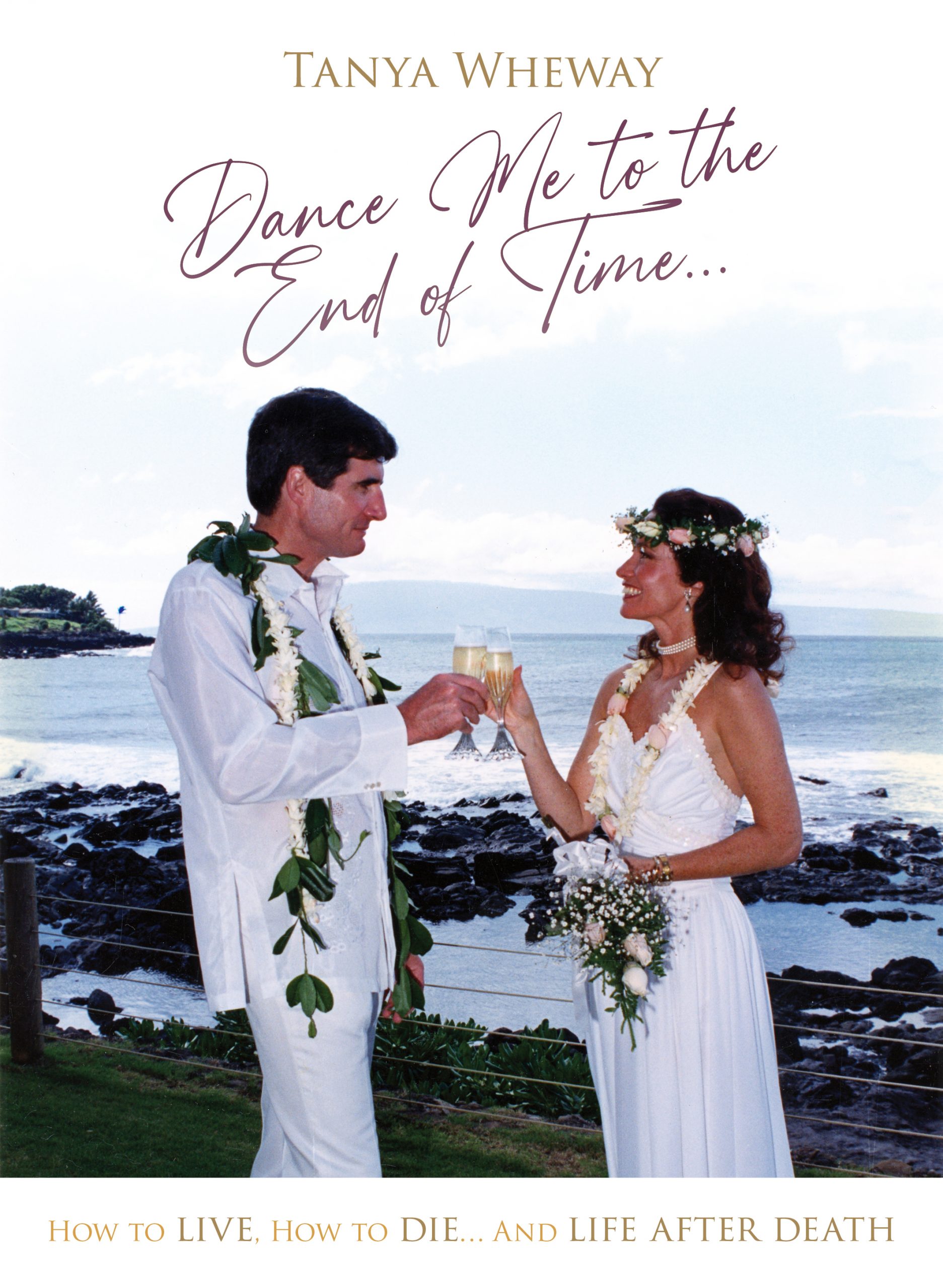 Dance Me To The End Of Time How To Live... How To Die... And Life After ...